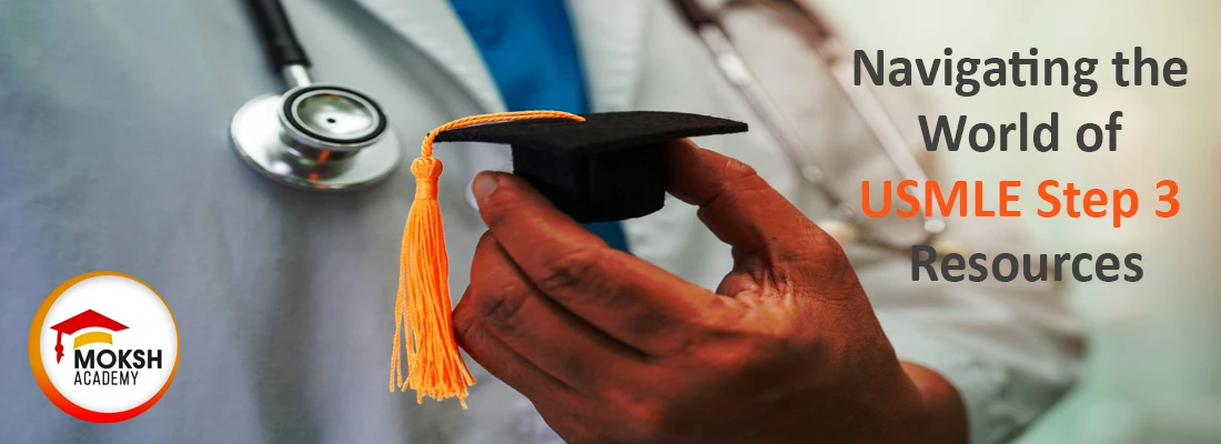 Navigating the World of USMLE Step 3 Resources | MOKSH Academy